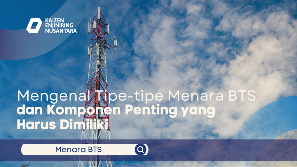 Mengenal Tipe-tipe Menara BTS dan Komponen Penting yang Harus Dimiliki