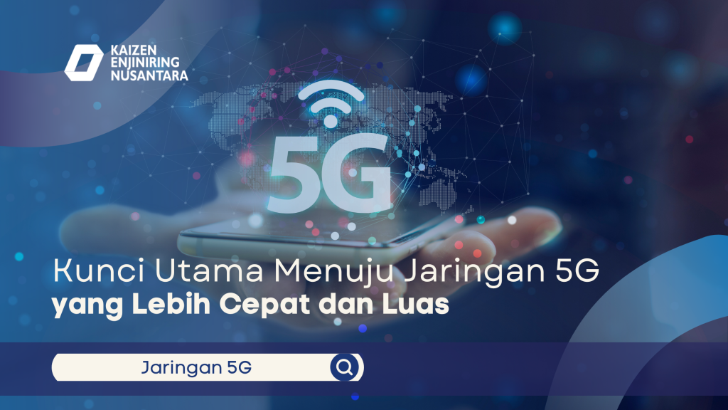 Kunci Utama Menuju Jaringan 5G yang Lebih Cepat dan Luas - Artikel | PT ...