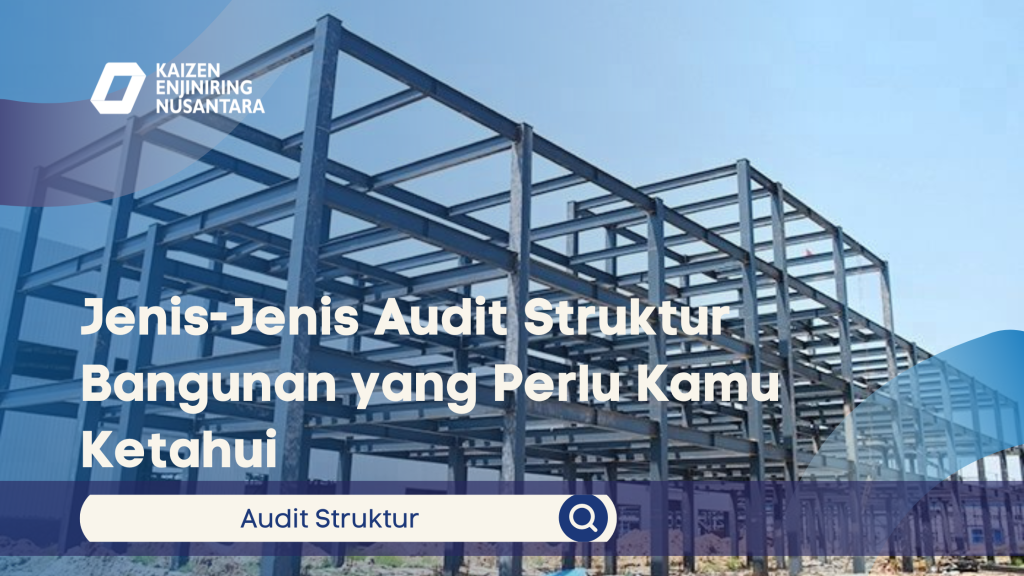 Jenis-Jenis Audit Struktur Bangunan yang Perlu Kamu Ketahui - Artikel | PT. Kaizen Enjiniring