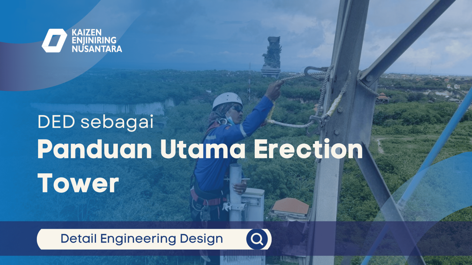 DED sebagai Panduan Utama Erection Tower - Artikel | PT. Kaizen Enjiniring